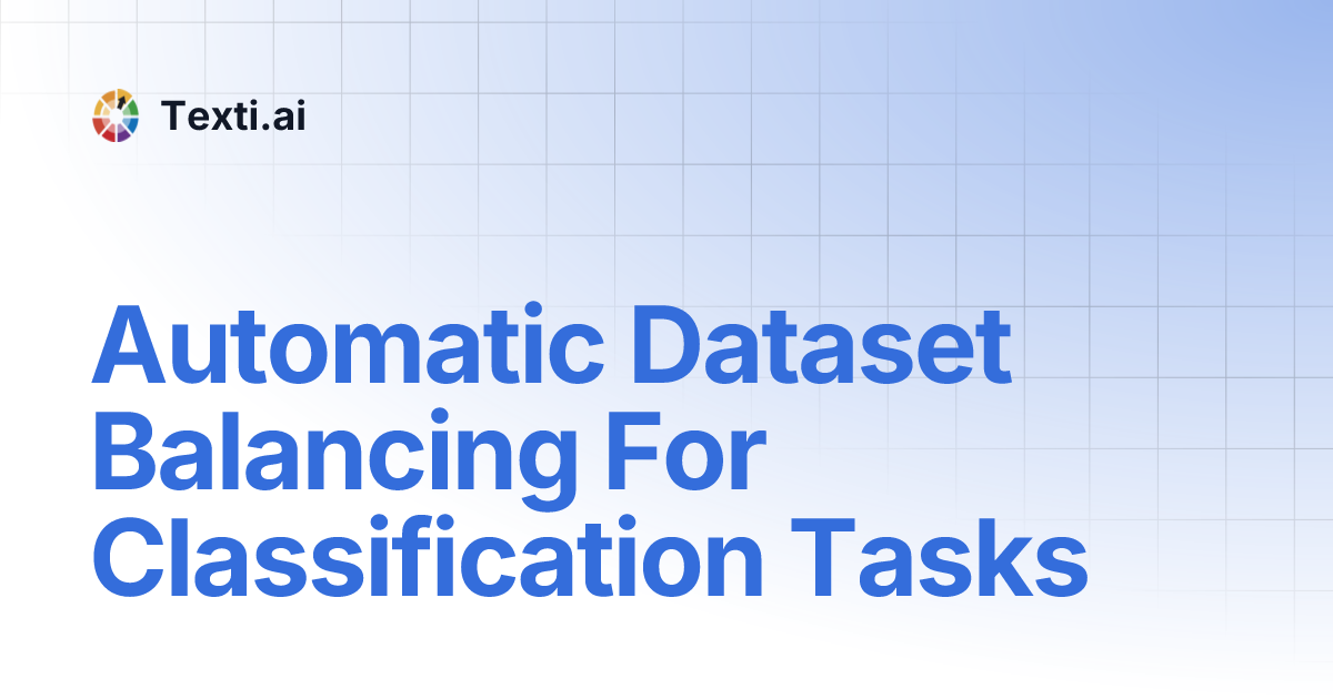 Automatic Dataset Balancing For Classification Tasks | Texti.ai