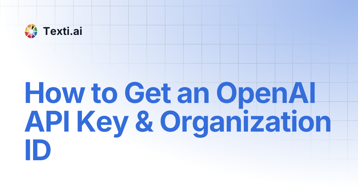 How to Get an OpenAI API Key & Organization ID | Texti.ai